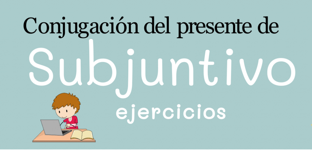 Presente de subjuntivo - conjugación y ejercicios