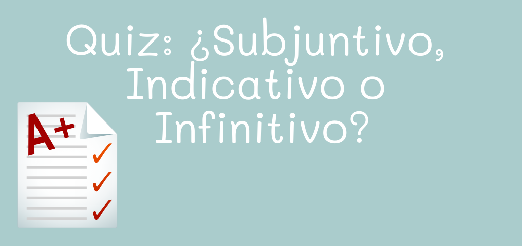 Quiz: ¿Subjuntivo o Indicativo?¿O infinitivo? TEST