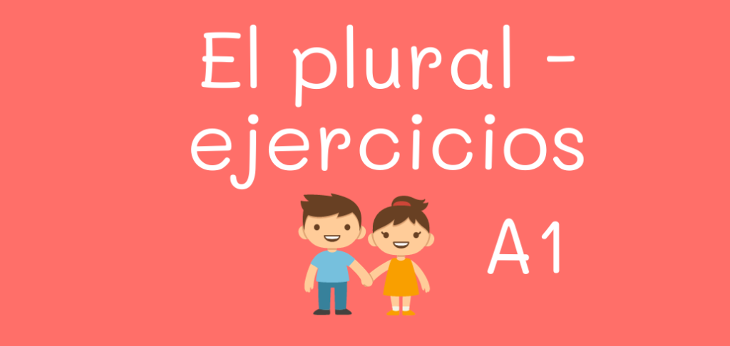 El plural (A1) EJERCICIOS - Spanish Unicorn