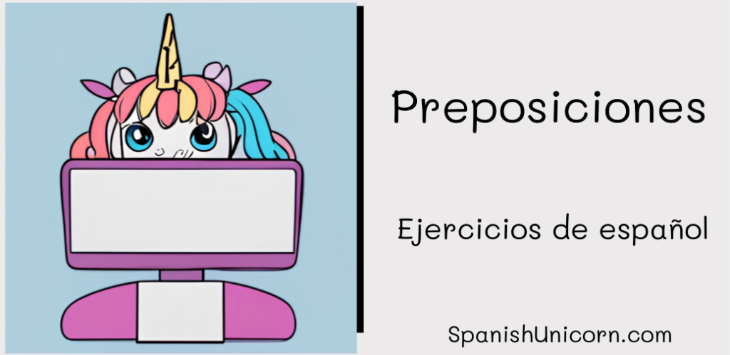 Práctica de preposiciones 3. -217. - Spanish Unicorn