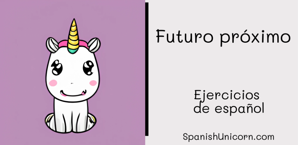 Futuro próximo -264. EJERCICIOS - Spanish Unicorn