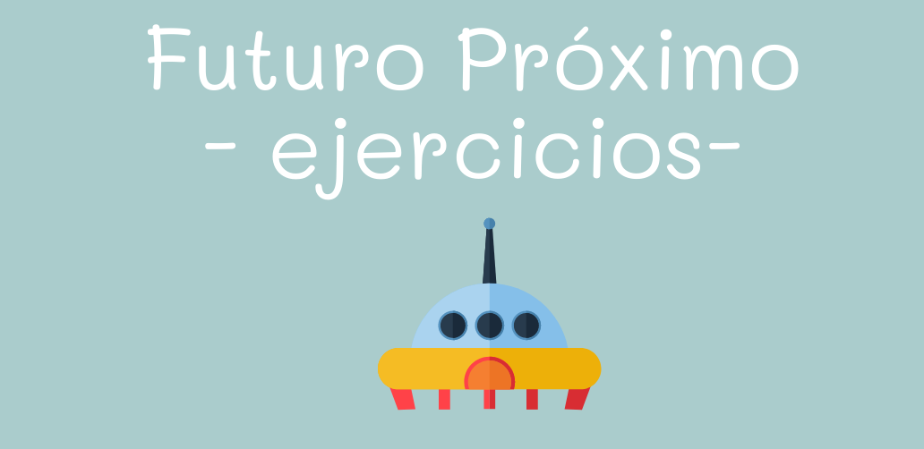 Futuro próximo EJERCICIOS - Spanish Unicorn