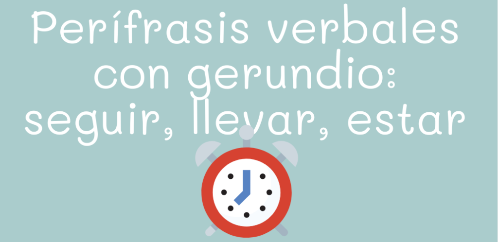Perífrasis verbales de gerundio: seguir, llevar, estar