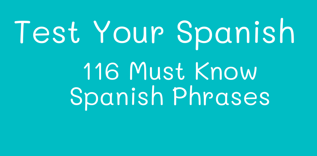 Test Your Spanish 116 Must Know Spanish Phrases 337 test-your-spanish-116-must-know-spanish-phrases-337