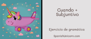 Cuando + Subjuntivo (= futuro) (437.) - Spanish Unicorn