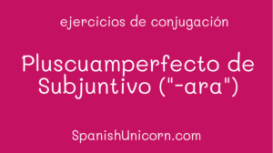 Pluscuamperfecto de Subjuntivo ("-ara") #468 - Spanish Unicorn
