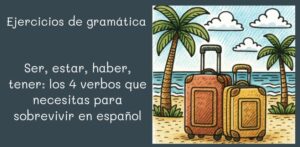 Ser, estar, haber, tener: los 4 verbos que necesitas